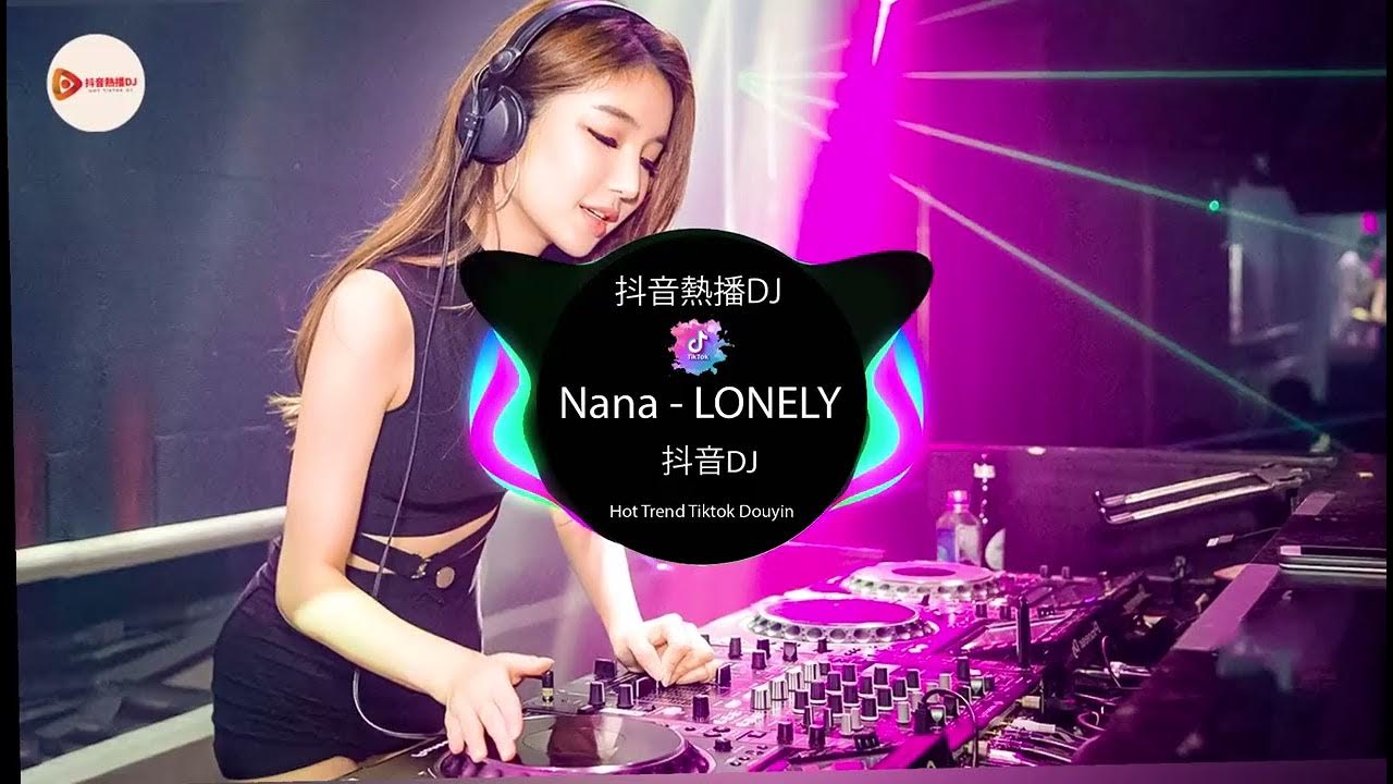 Nana - LONELY Dj Remix (聆聽並感受孤獨)『I am lonely lonely in my life』Chinese Version 抖音dj版 - YouTube