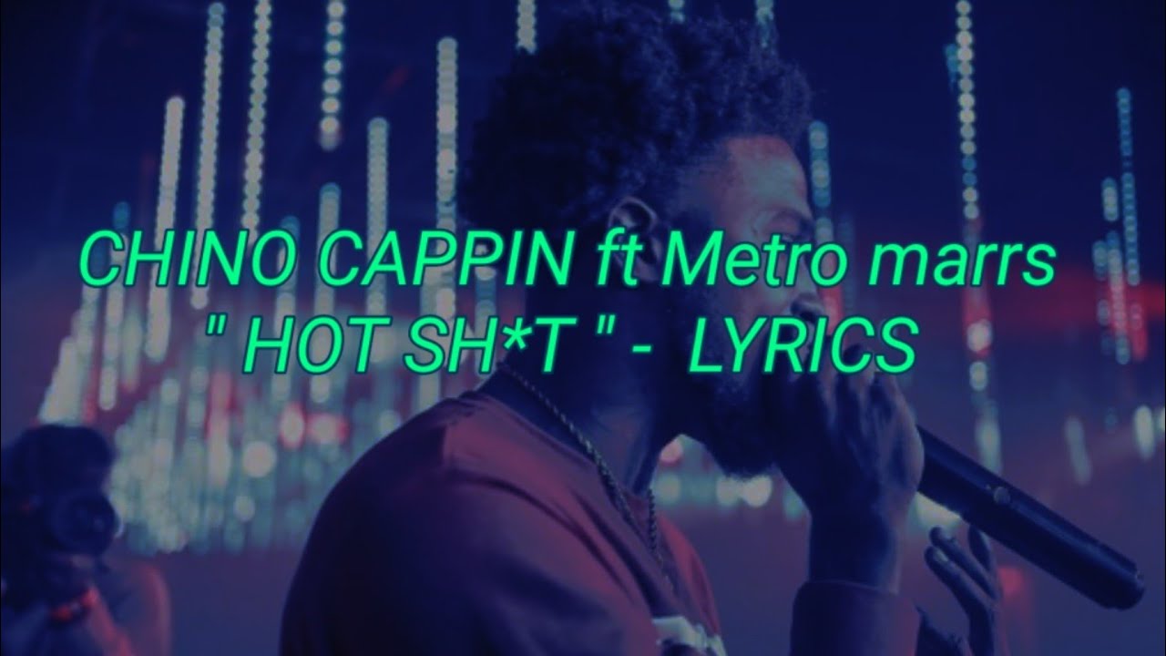 Chino Cappin (feat. Metro Marrs ) - Hot Sh*t Lyrics - YouTube Music