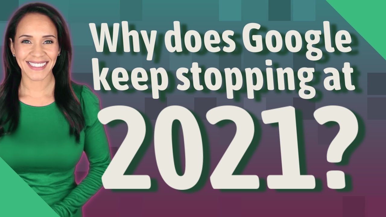 Why does Google keep stopping at 2021? - YouTube