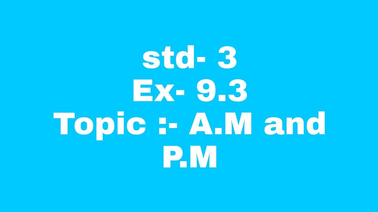 Std 3 Ex 9 3 Topic Know About A M And P M YouTube std-3-ex-9-3-topic-know-about-a-m-and-p-m-youtube