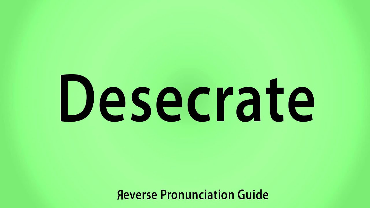 How to Pronounce Desecrate in Reverse - YouTube
