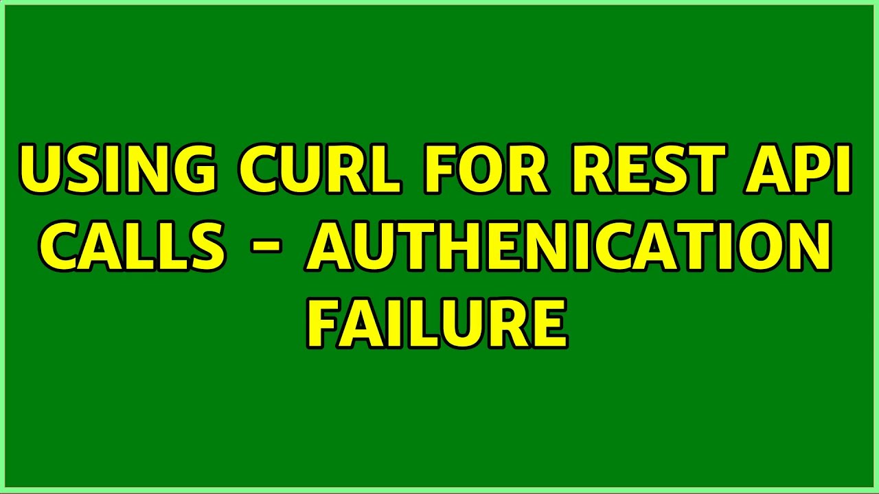 Using Curl for Rest API calls - Authenication Failure (2 Solutions ...