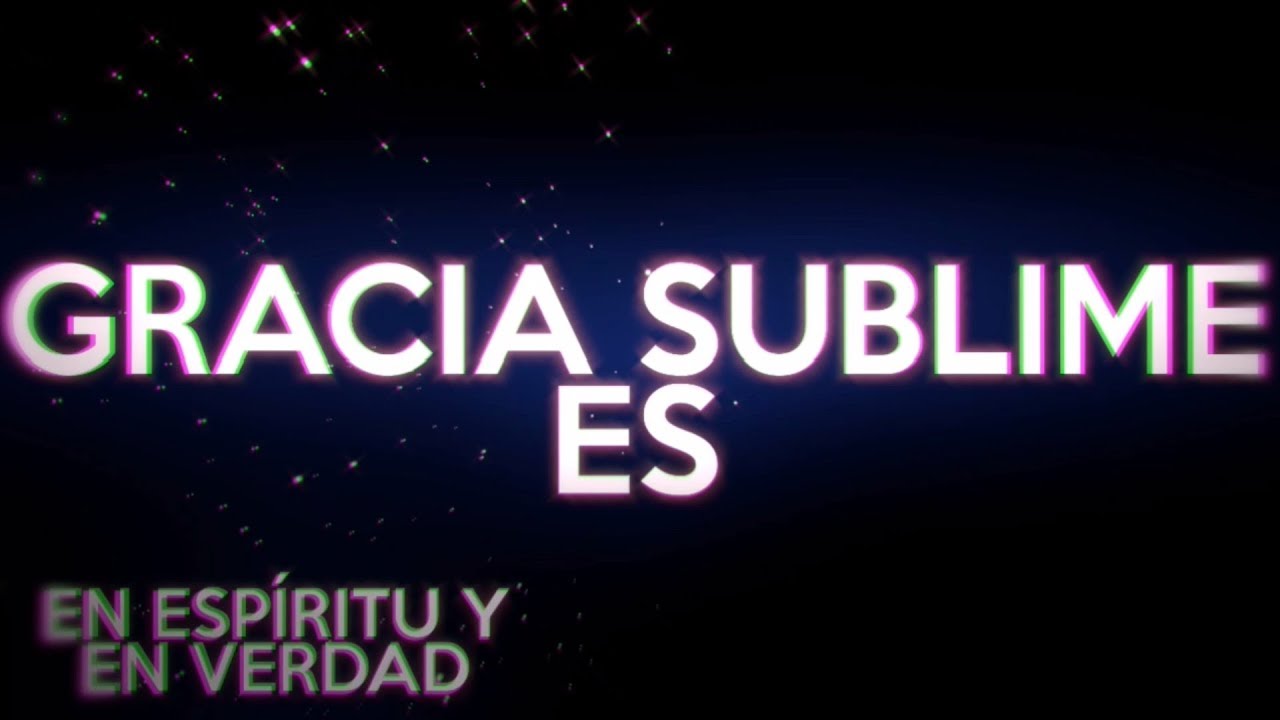 En Espíritu Y En Verdad - Gracia Sublime Es (Lyrics) HD - YouTube