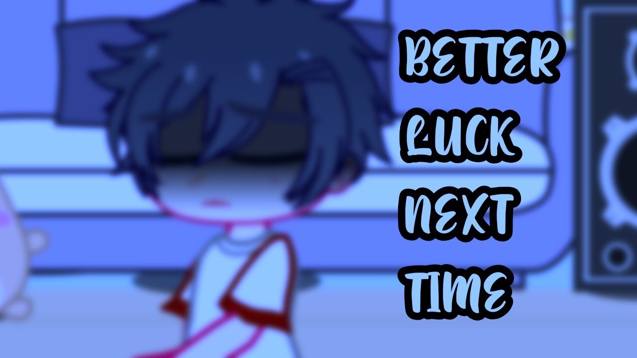 BETTER LUCK NEXT TIME//Meme//Tyu_yut - YouTube