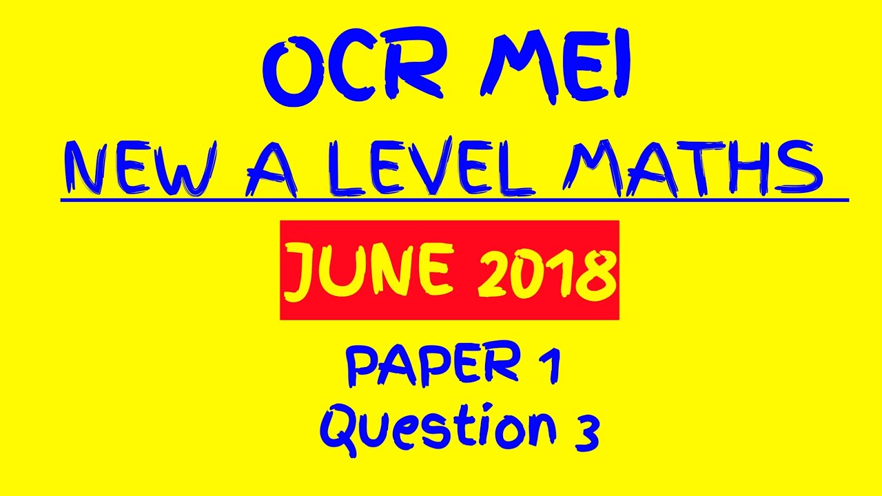 OCR MEI NEW SPECIFICATION 2018 A Level Maths Paper 1 Walkthrough Q3 ...