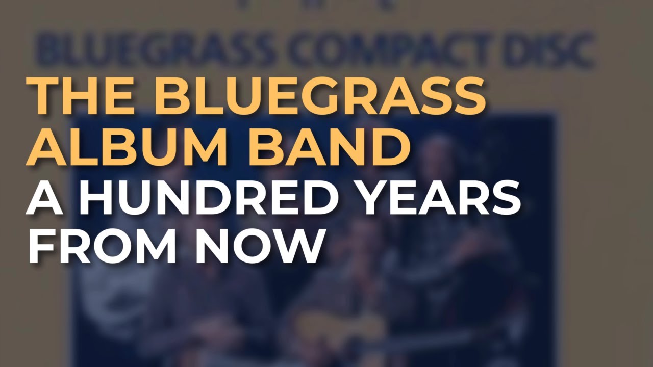 The Bluegrass Album Band - A Hundred Years From Now (Official Audio ...