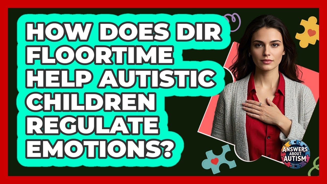 How Does DIR Floortime Help Autistic Children Regulate Emotions ...