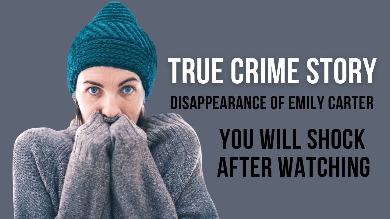 The Disappearance of Emily Carter A Chilling True Crime Story - YouTube