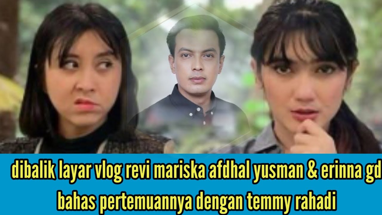 dibalik layar vlog revi mariska afdhal yusman & erinna gdbahas pertemuannya dengan temmy rahadi ...