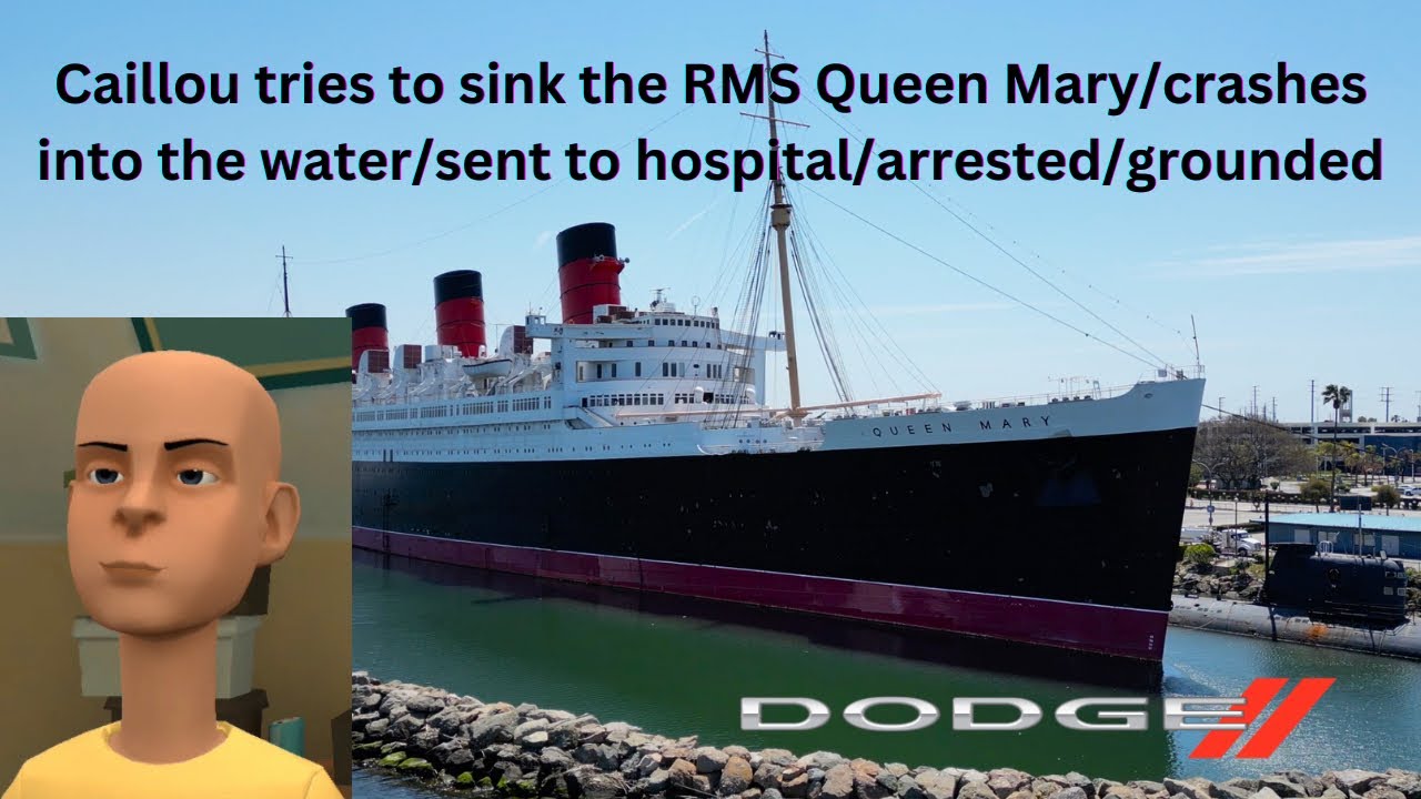 Caillou tries to sink the RMS Queen Mary/crashes into the water/sent to ...