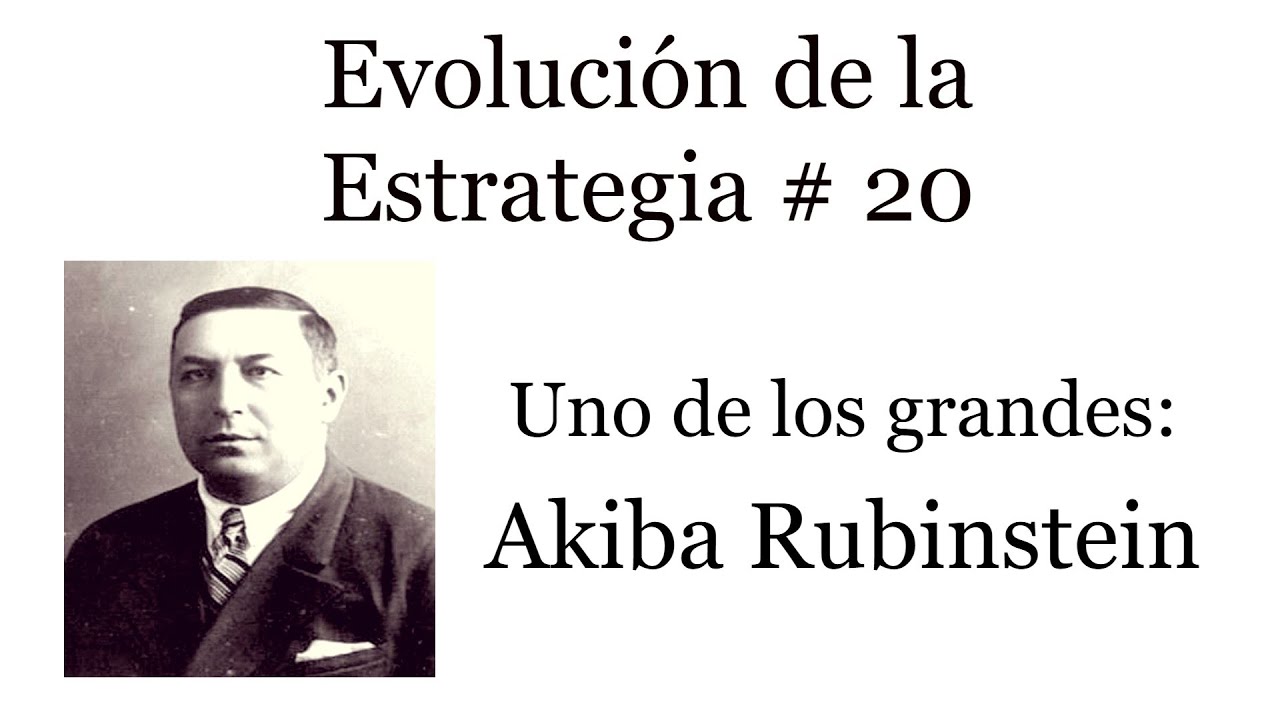 Evolución de la estrategia # 20 / Uno de los grandes: Akiba Rubinstein ...