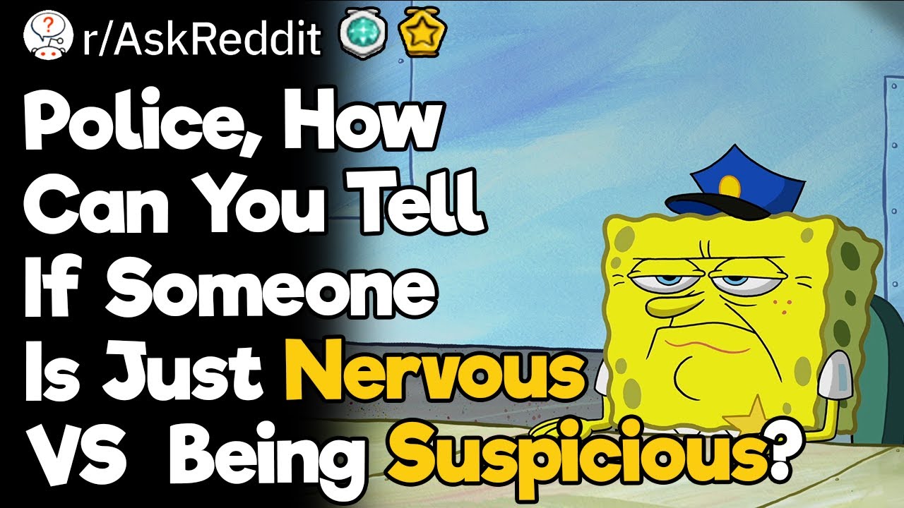 Police, How Can You Tell If Someone Is Just Nervous VS Being Suspicious ...