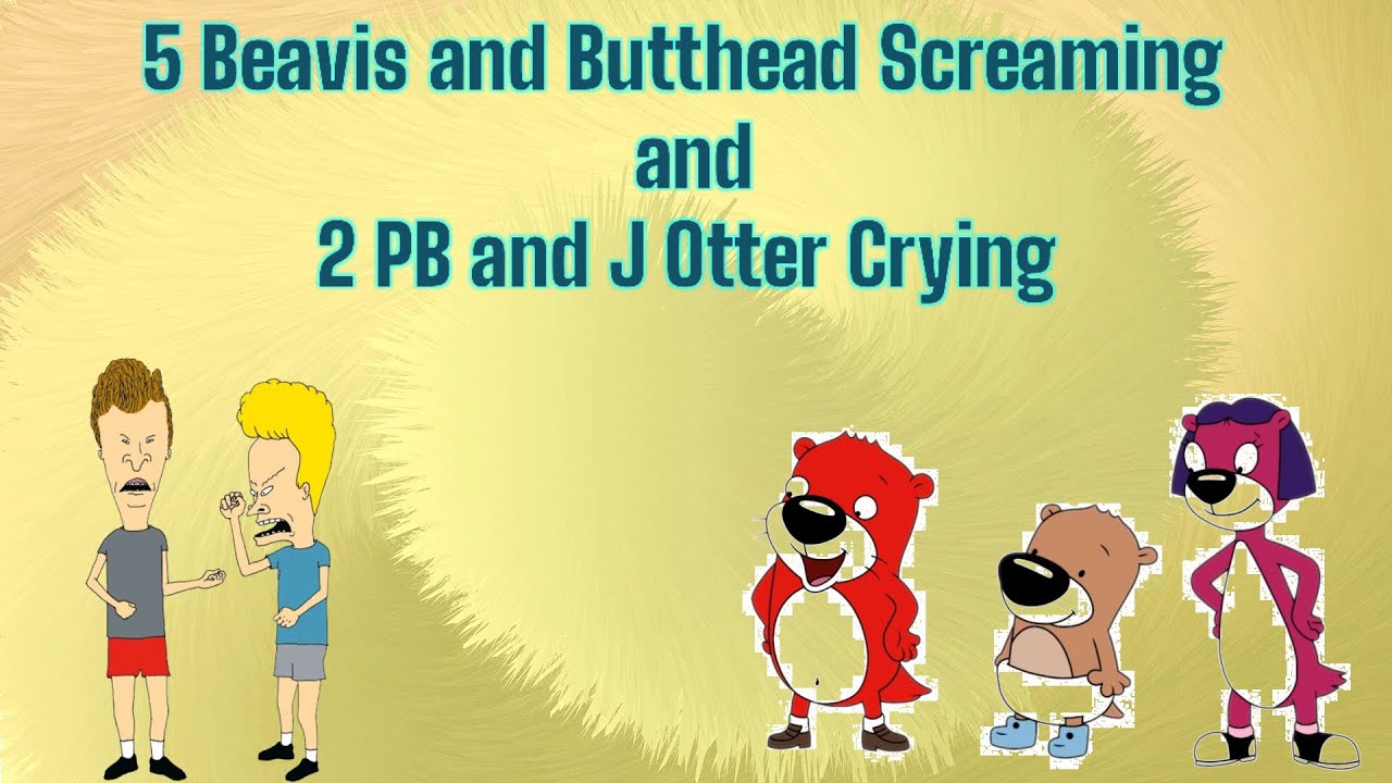5 Beavis and Butthead Screaming and 2 PB and J Otter Crying - YouTube