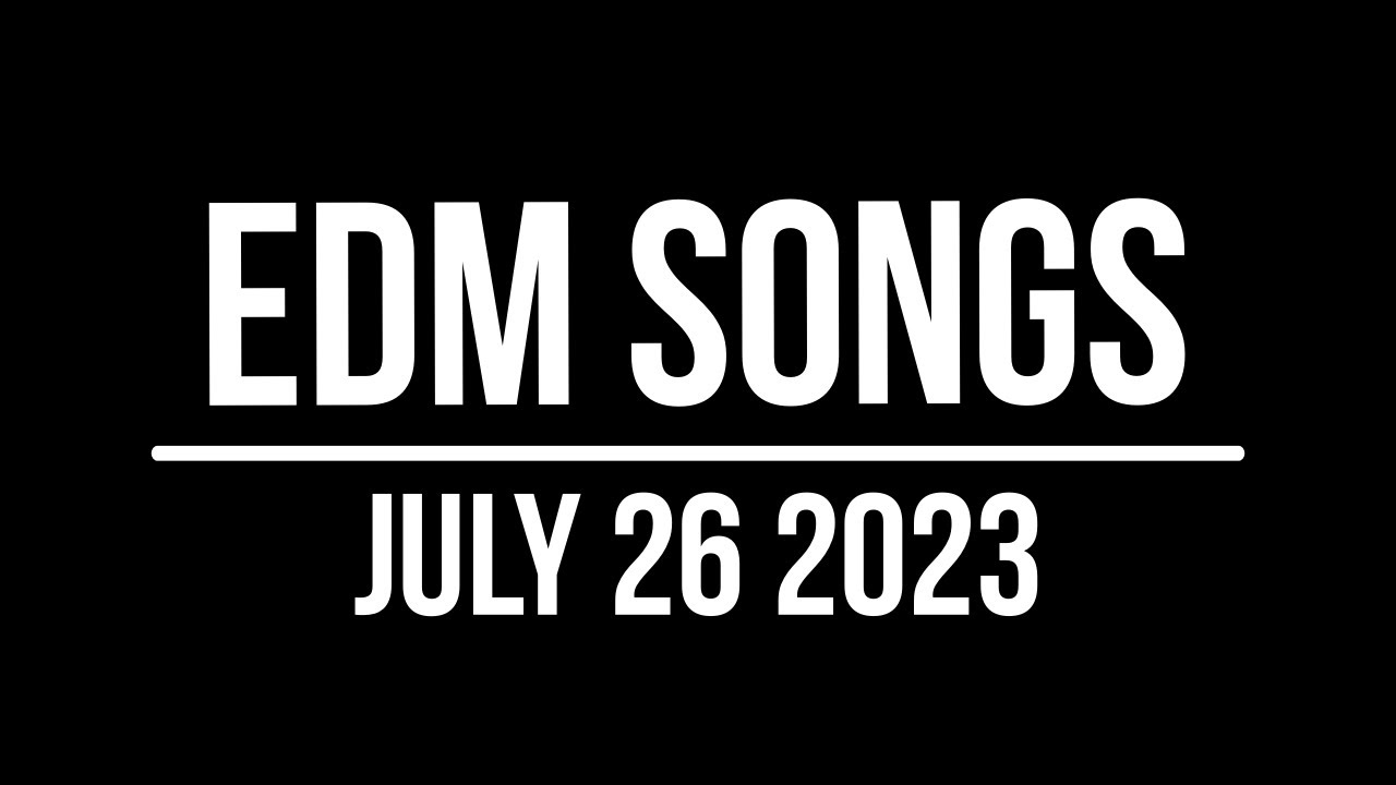 EDM Songs July 26 2023 YouTube edm-songs-july-26-2023-youtube