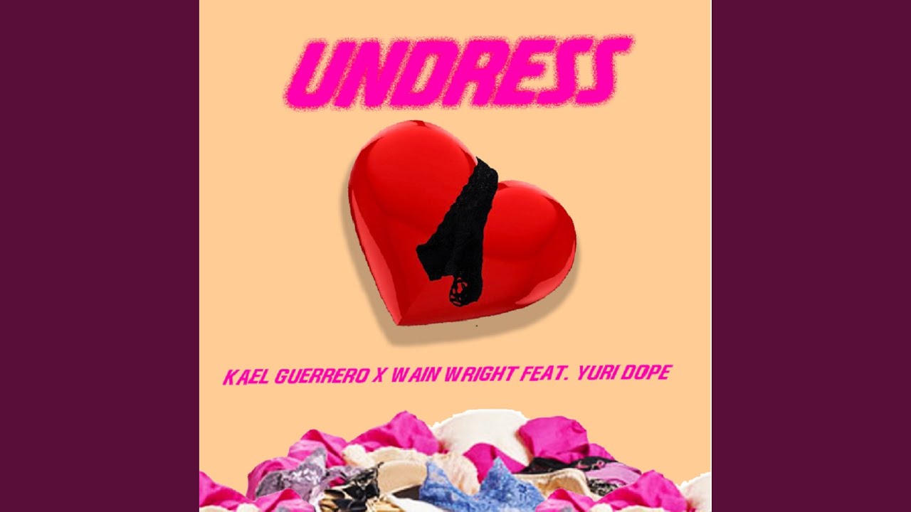 Undress (feat. Kael Guerrero, Wain Wright & Yuri Dope) - YouTube Music