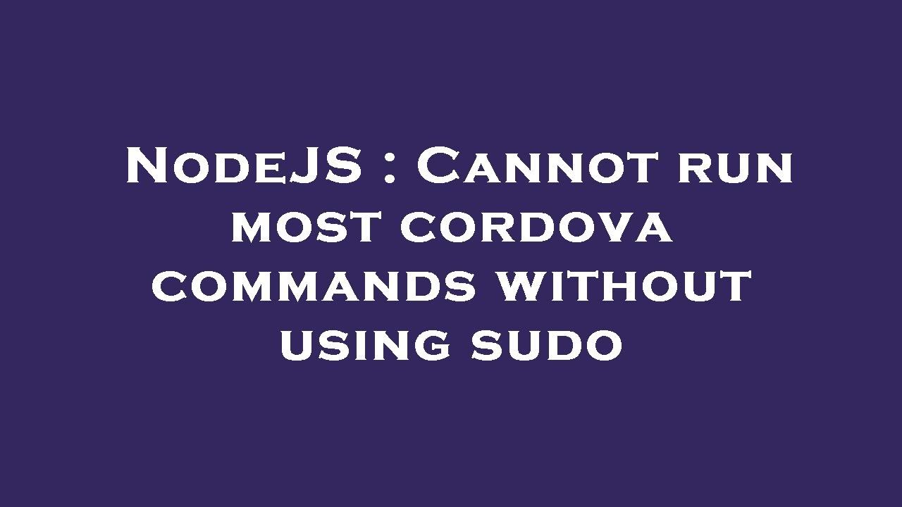 Nodejs Cannot Run Most Cordova Commands Without Using Sudo Youtube 3706