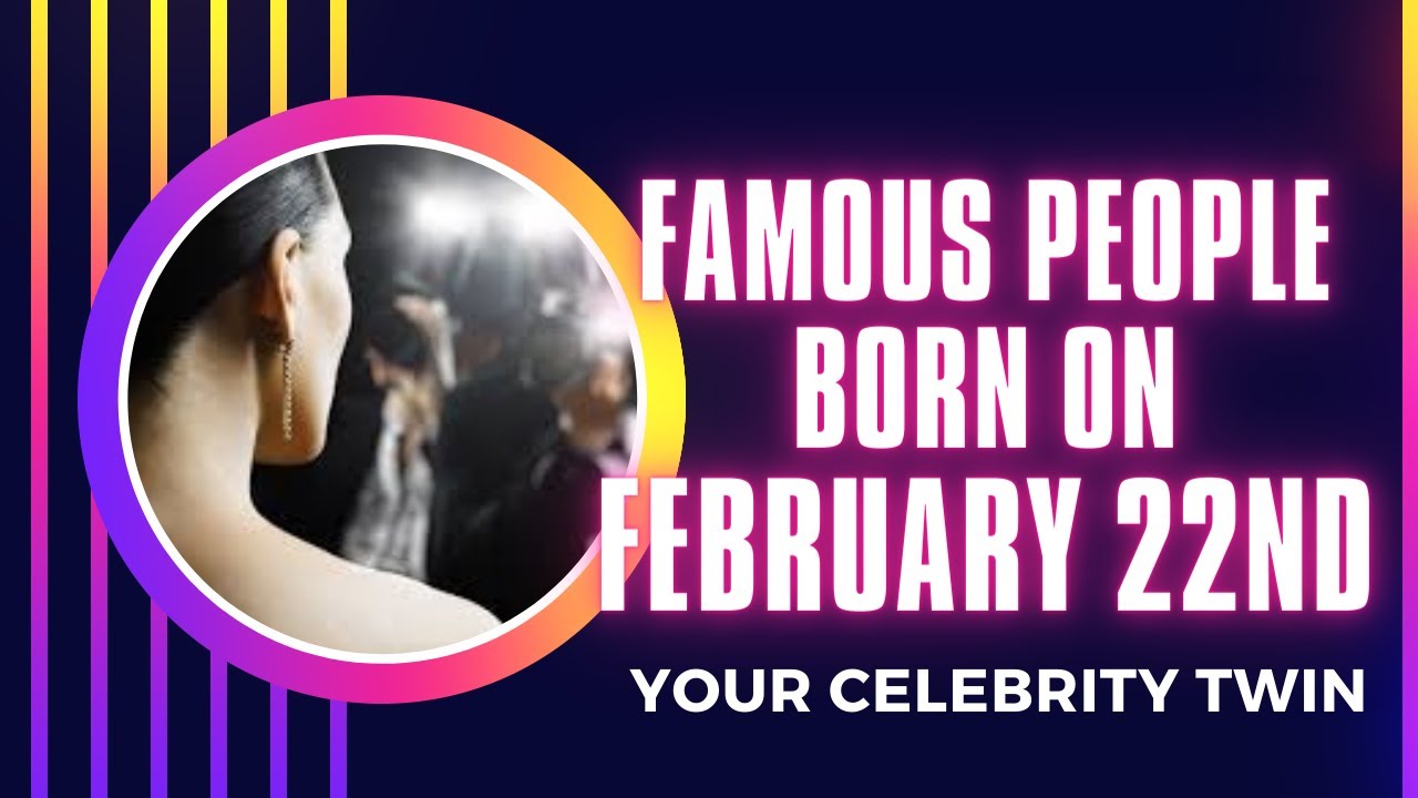 Famous people born on February 22nd ..Who is your celebrity twin - YouTube