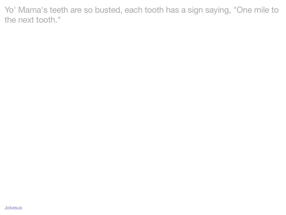Jokes - Yo' Mama's teeth are so busted, each tooth has a sign saying ...