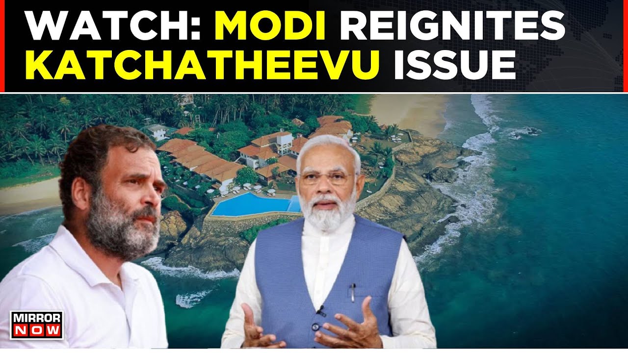 PM Modi Reignites Katchatheevu Controversy, Congress Say 'Distortion Of ...