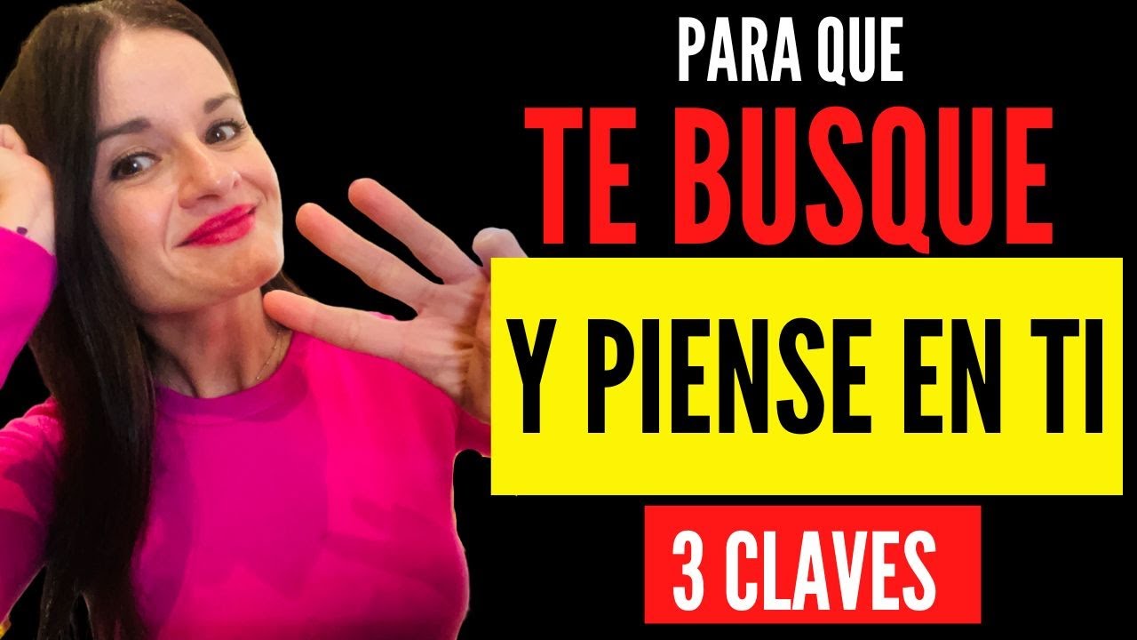 ¿Qué hacer para que TE BUSQUE y PIENSE EN TI? /3 CLAVES importantes ...