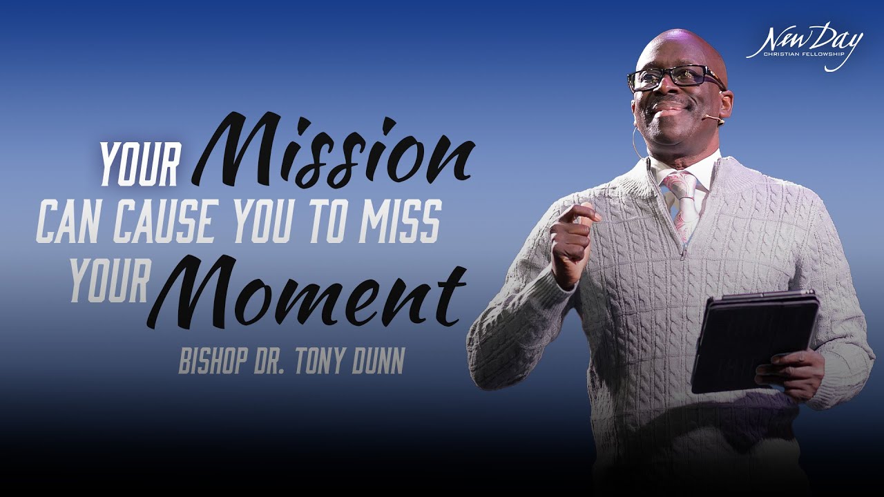 Your Mission Can Cause You to Miss Your Moment | Bishop Dr. Tony Dunn ...