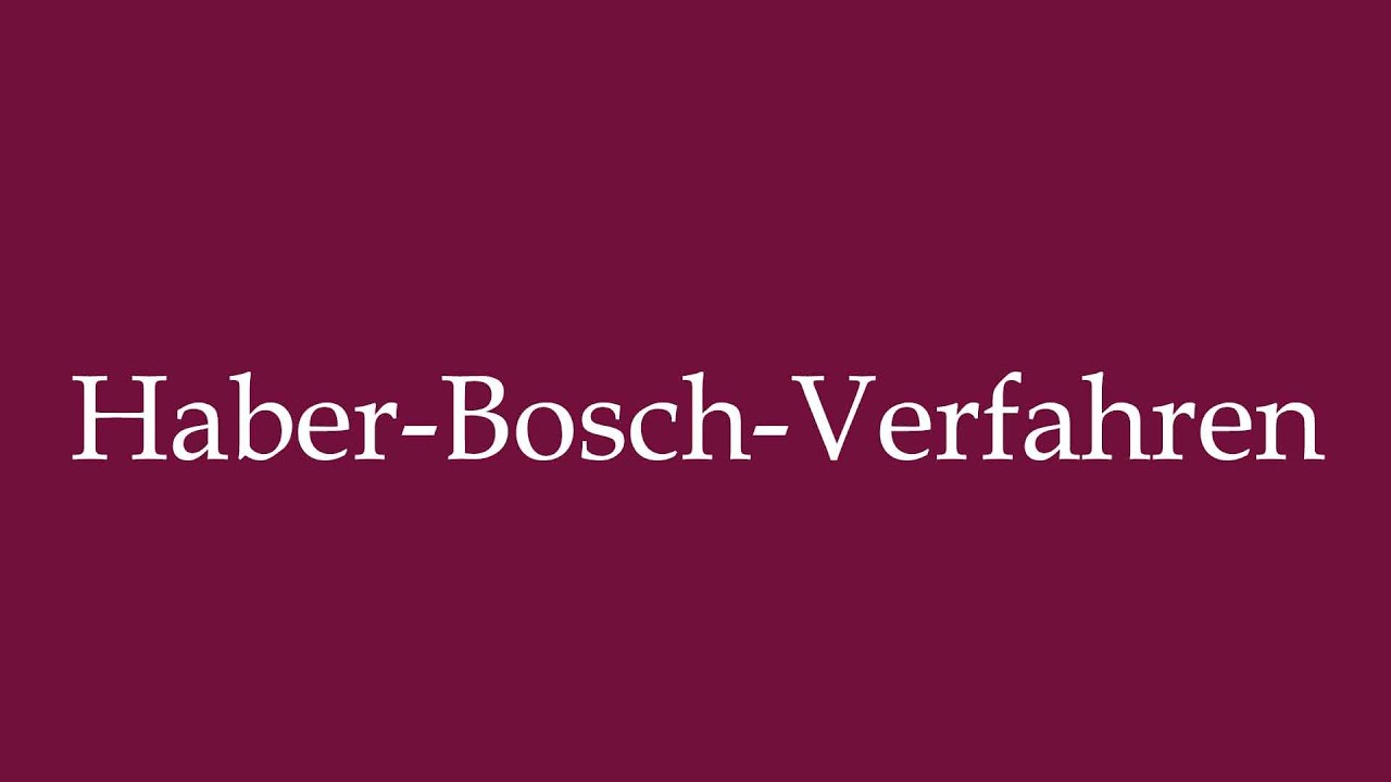 How to Pronounce ''Haber-Bosch-Verfahren'' (Haber-Bosch-Procedure ...