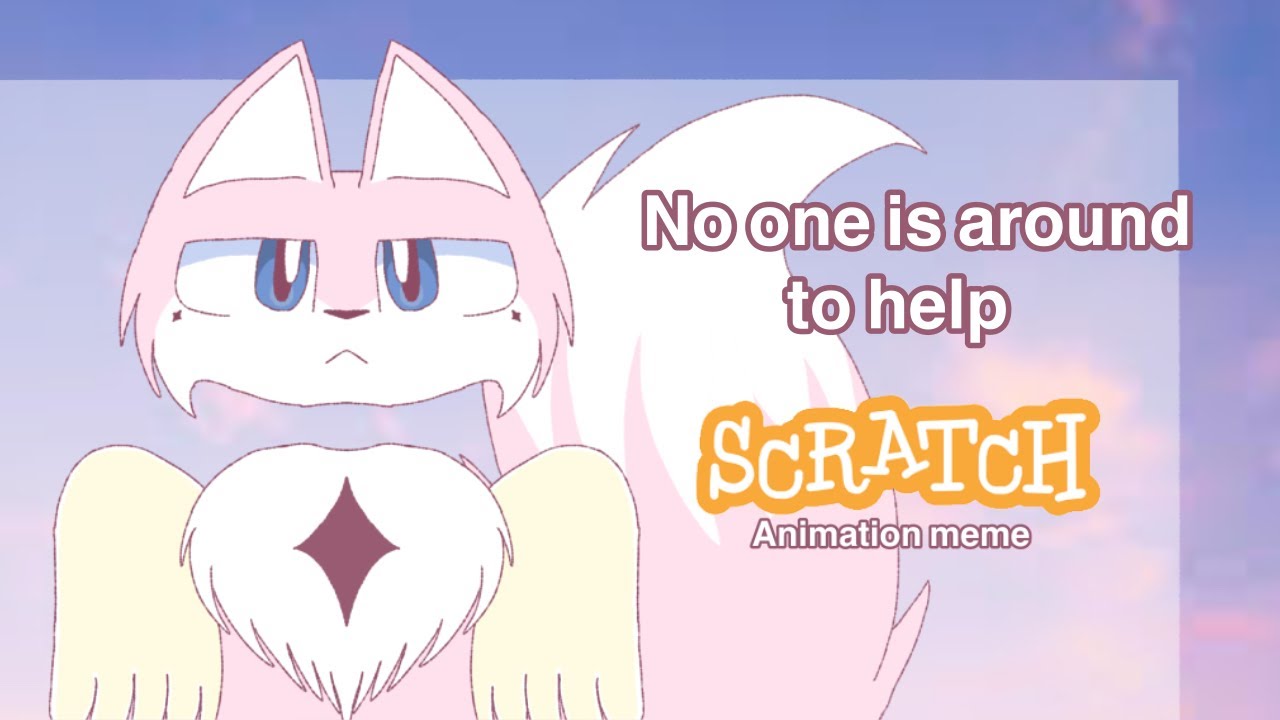 No ones around to help scratch animation meme (rushed) - YouTube
