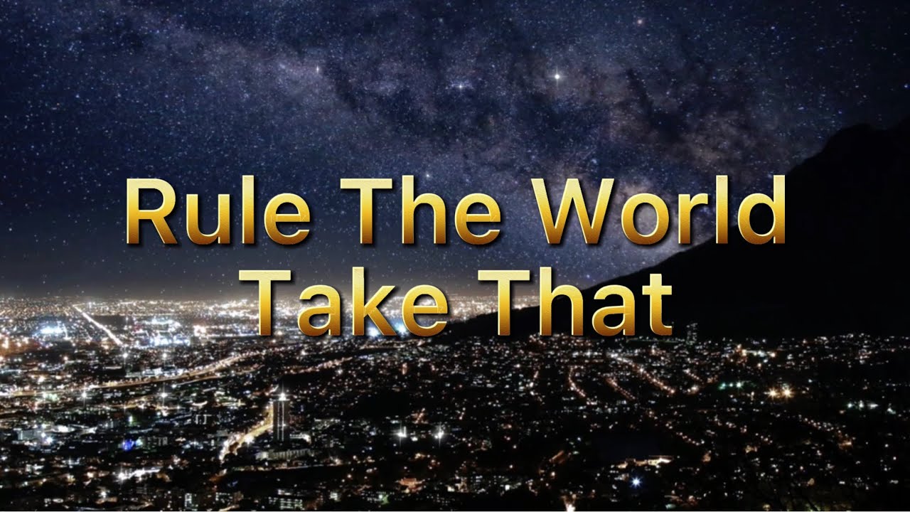 Rule The World - Take That Lyrics - YouTube
