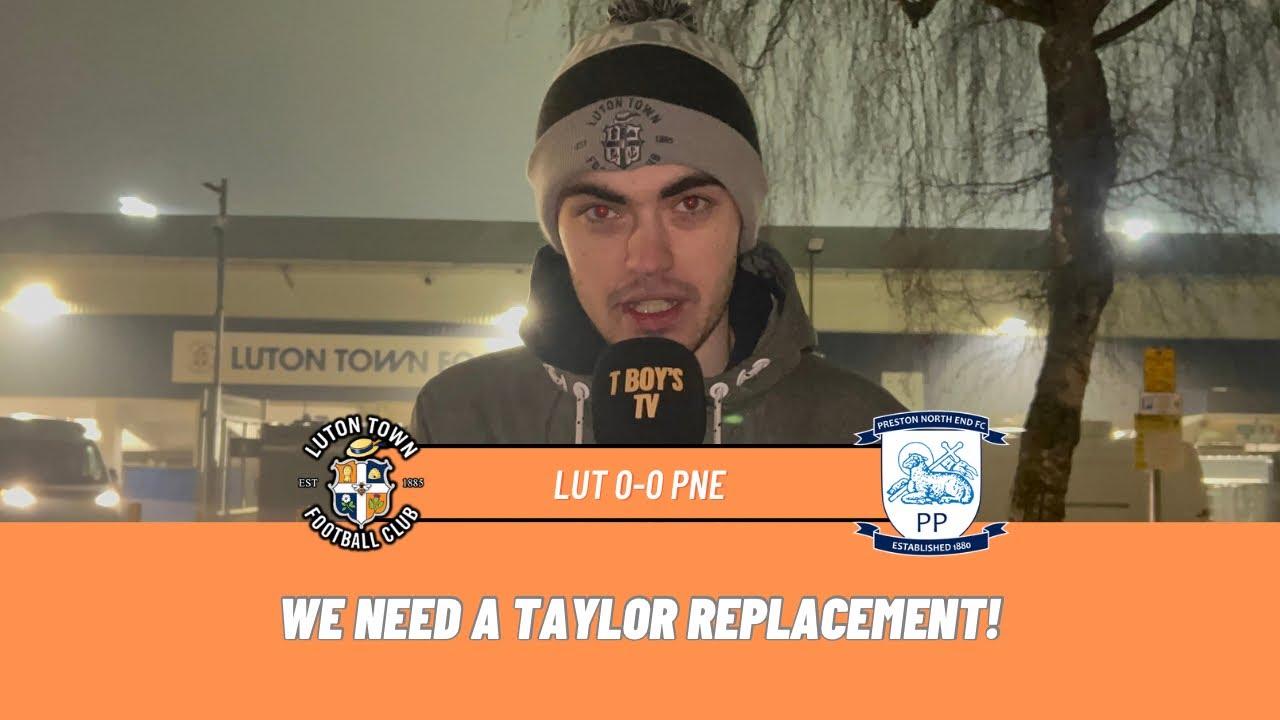 'We Need A Taylor Replacement!' | Luton Town 0-0 Preston North End ...