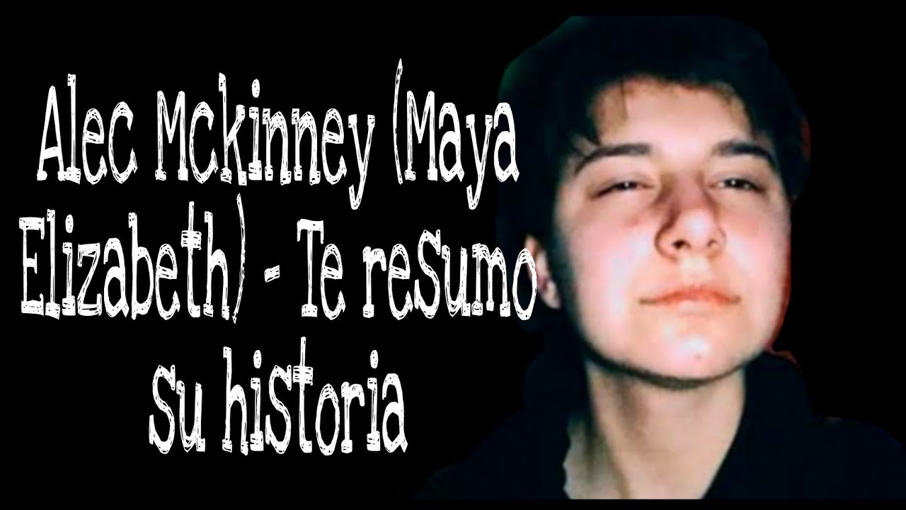 Alec Mckinney (Maya Elizabeth)- Te resumo su historia - YouTube