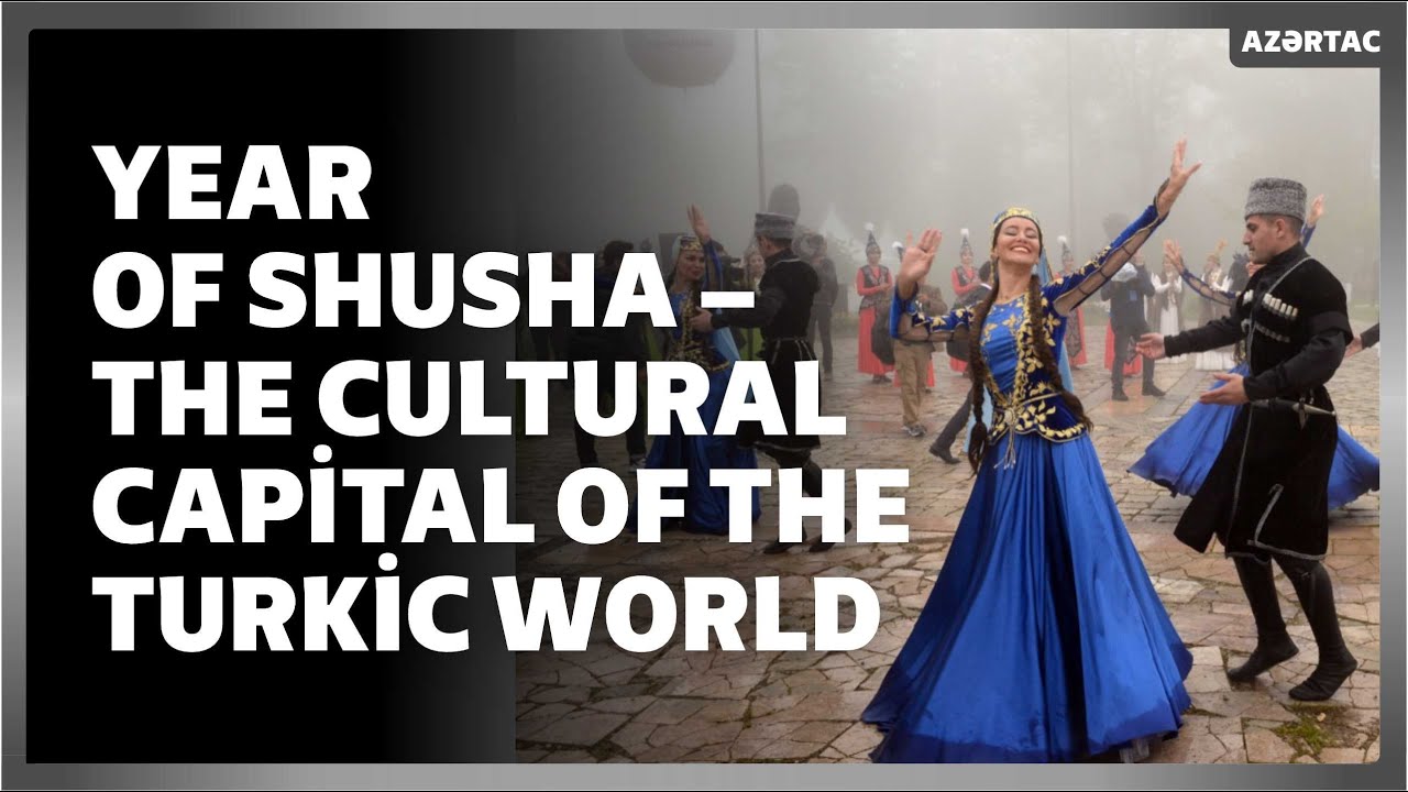 Shusha hosts opening ceremony of “Year of Shusha – the Cultural Capital ...