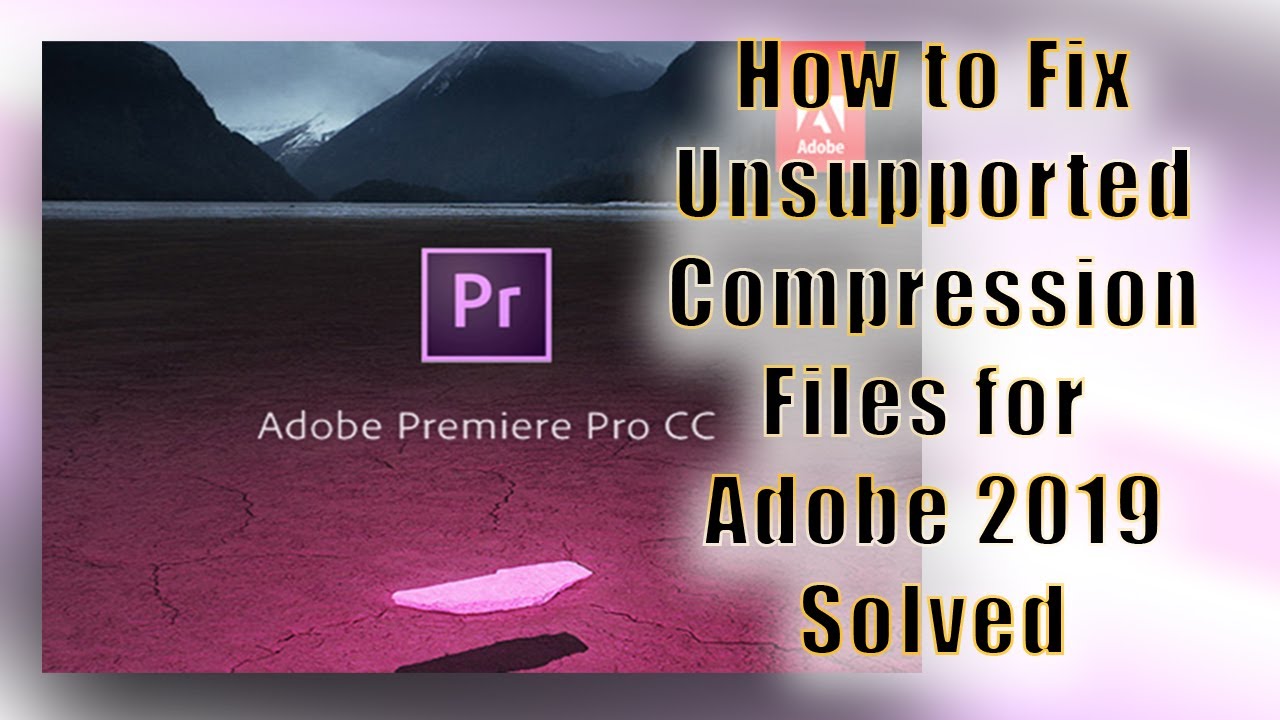 How To Fix Unsupported Compression Files Adobe Premiere 2019 Solved how-to-fix-unsupported-compression-files-adobe-premiere-2019-solved