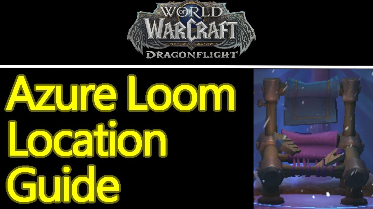 Wow Dragonflight azure loom location guide, daily chronocloth and ...