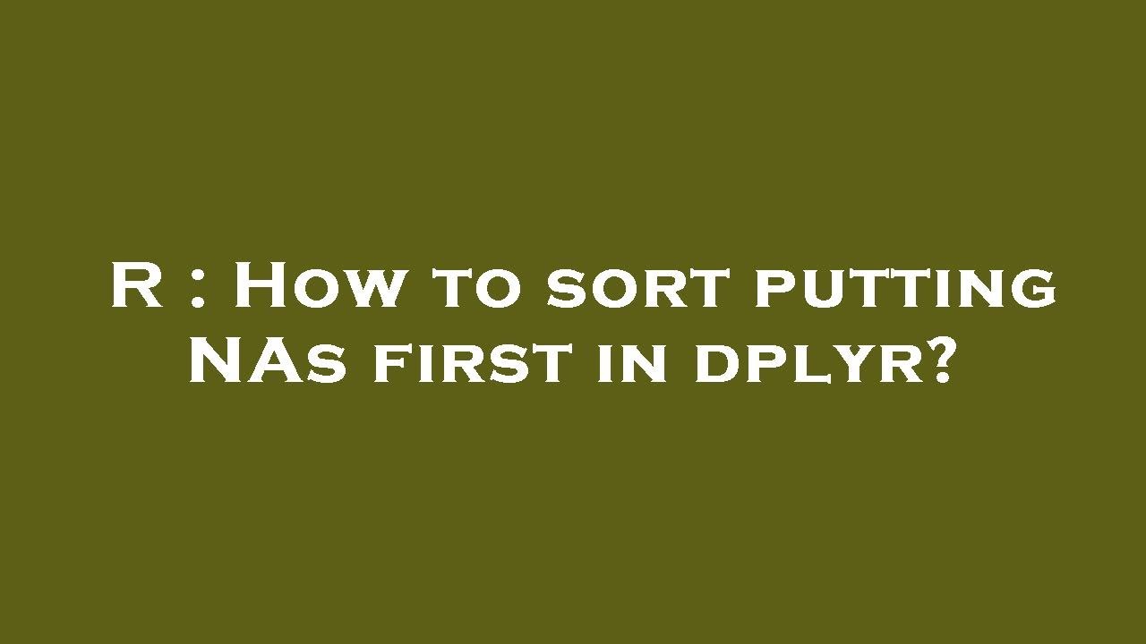 R : How to sort putting NAs first in dplyr? - YouTube