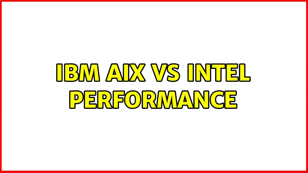 IBM AIX Vs Intel Performance (2 Solutions!!) - YouTube