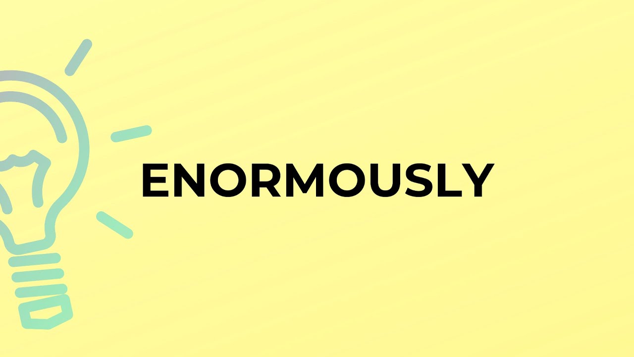 What Is The Meaning Of The Word ENORMOUSLY YouTube what-is-the-meaning-of-the-word-enormously-youtube