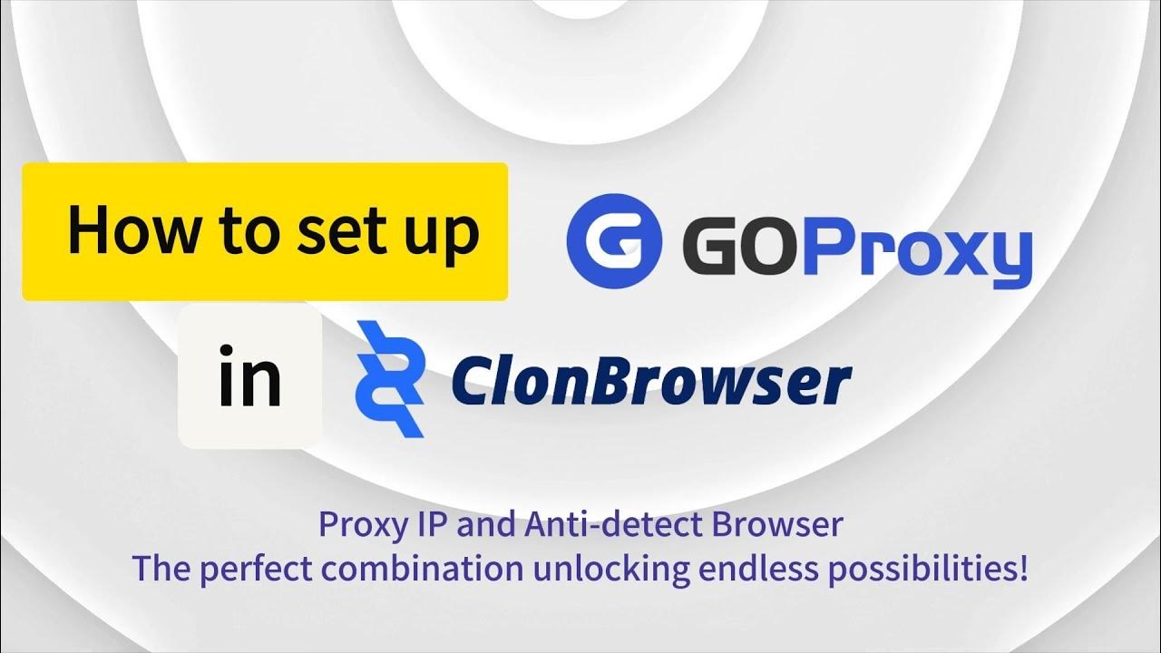 Unlocking New Horizons on the Web: A Guide to Using the GOProxy Proxy Service on ClonBrowser ...
