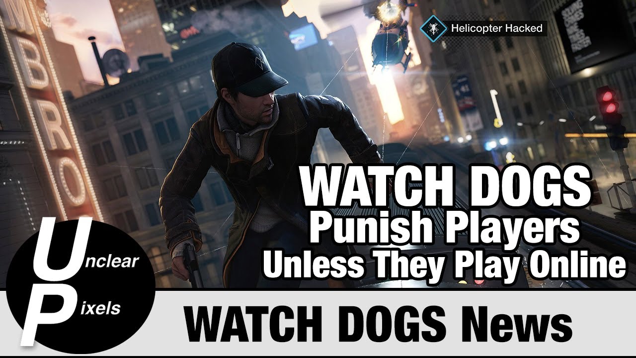 Watch Dogs Punish Players Unless They Are Always Online - YouTube