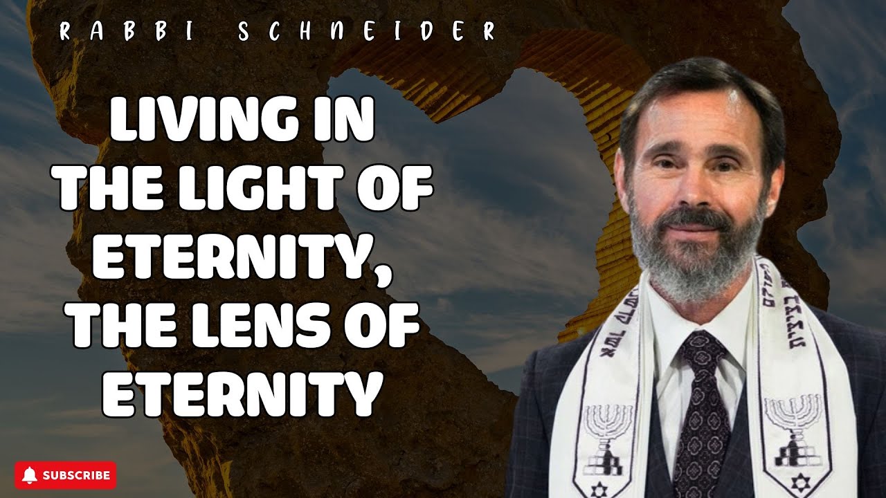 Living in the Light of Eternity, The Lens of Eternity - Rabbi Schneider ...