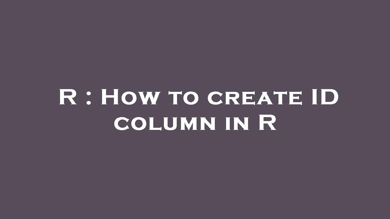R How To Create ID Column In R YouTube R How To Create ID Column In R YouTube