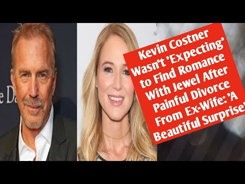 Kevin Costner Wasn't 'Expecting' to Find Romance With Jewel After Painful Divorce From Ex-Wife ...
