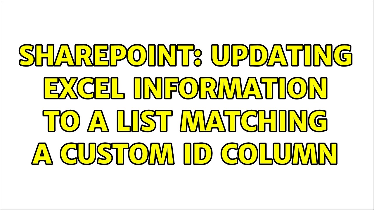 Sharepoint: Updating excel information to a list matching a custom ID ...