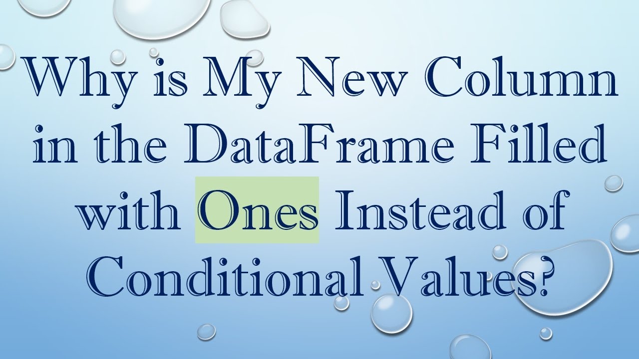 Why Is My New Column In The Dataframe Filled With Ones Instead Of Conditional Values Youtube