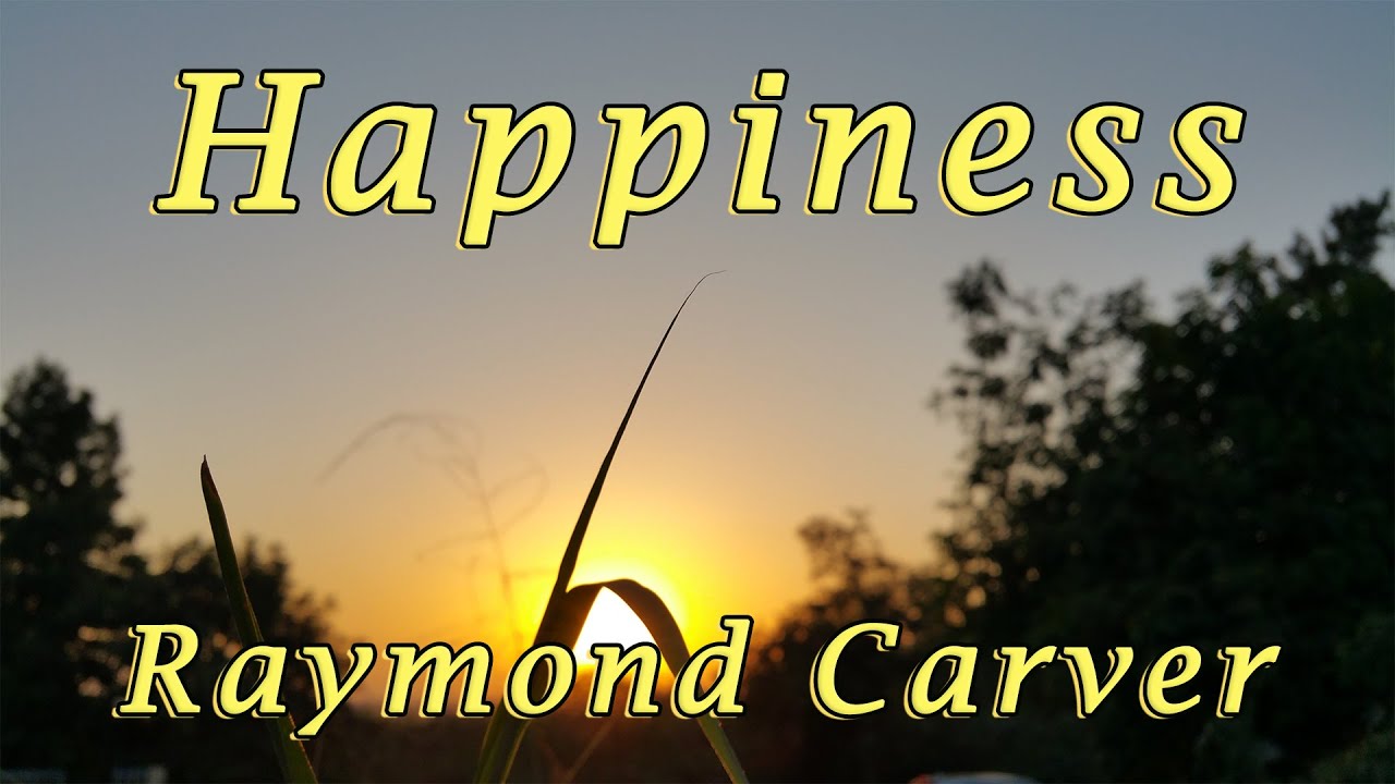 Happiness By Raymond Carver Reciting Poem In English Beautiful Images
