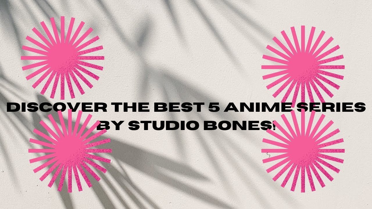 Discover the Best 5 Anime Series by Studio Bones! - YouTube