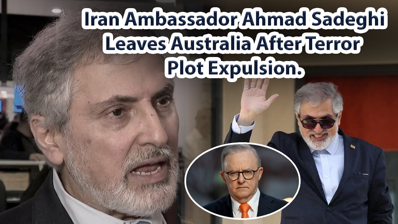 IRAN AMBASSADOR AHMAD SADEGHI LEAVES AUSTRALIA AFTER TERROR PLOT ...