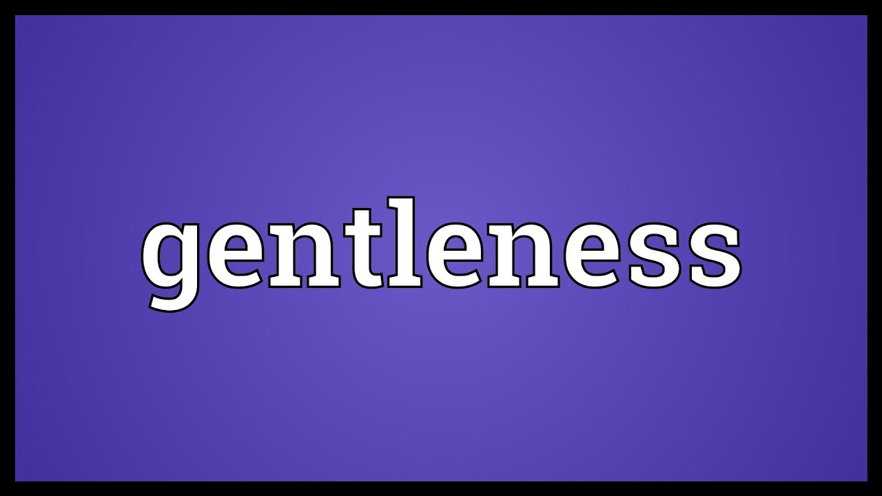 Gentleness Meaning YouTube Gentleness Meaning YouTube
