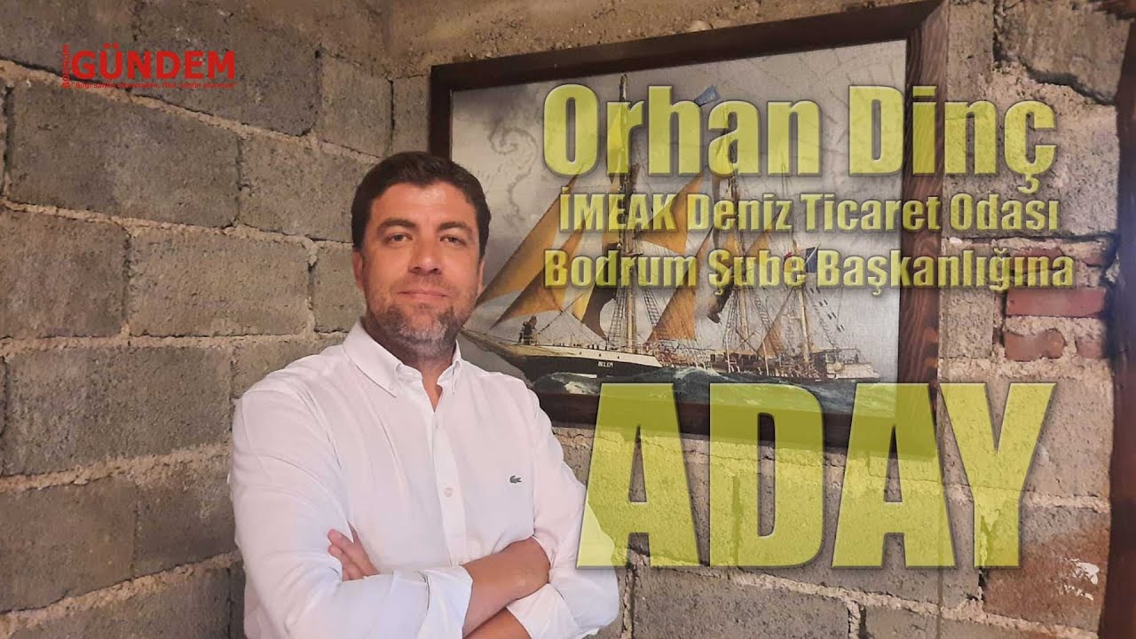 Orhan Dinç Deniz Ticaret Odası Bodrum Şube Başkanlığına aday olduğunu ...