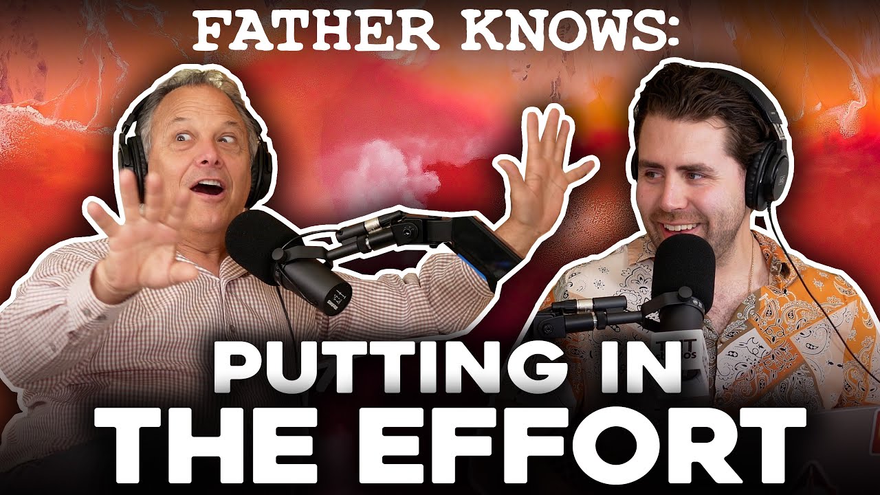 Father Knows: Putting in the Effort || Father Knows Something Podcast ...