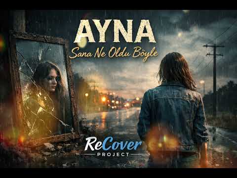 Ayna - Sana Ne Oldu Böyle (ReCover)